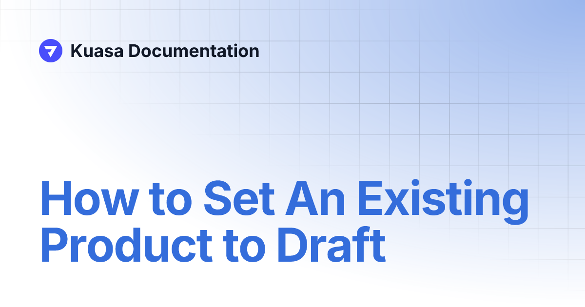 How to Set An Existing Product to Draft | Kuasa Documentation