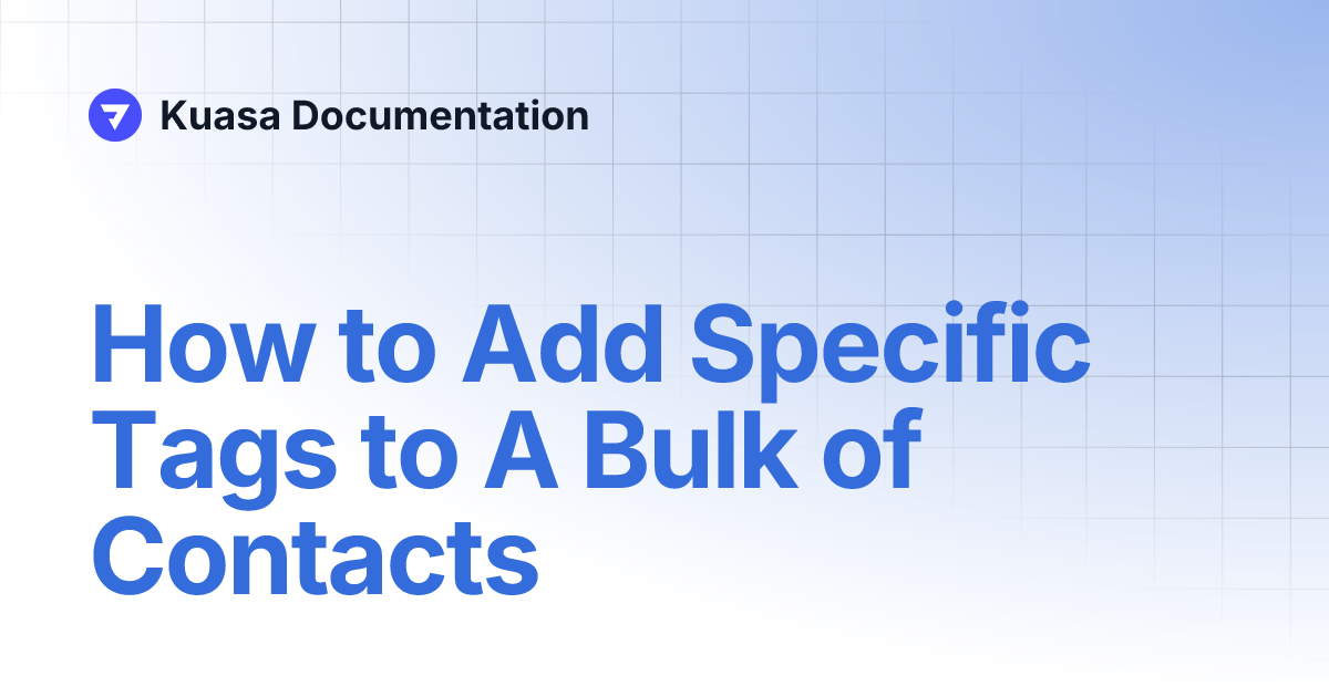 How to Add Specific Tags to A Bulk of Contacts | Kuasa Documentation