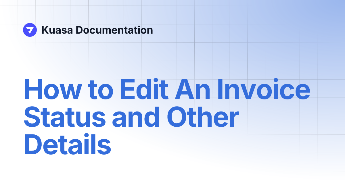 How to Edit An Invoice Status and Other Details | Kuasa Documentation